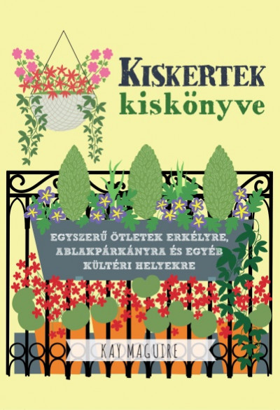Kiskertek kiskönyve - Egyszerû ötletek erkélyre, ablakpárkányra és ...